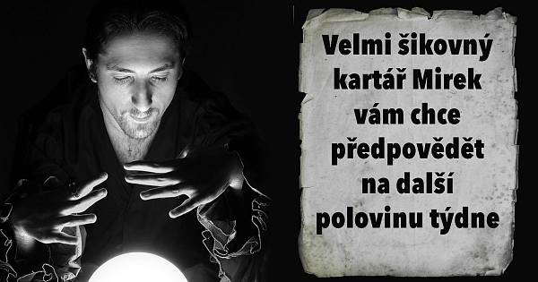 Velmi šikovný kartář Mirek vám chce předpovědět na další polovinu týdne.