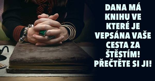 Dana má knihu, ve které je vepsána vaše cesta ke štěstí! Přečtěte si ji!