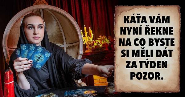 KÁŤA VÁM NYNÍ ŘEKNE, NA CO BYSTE SI MĚLI DÁT ZA TÝDEN POZOR.