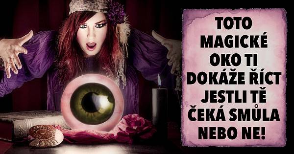 TOTO MAGICKÉ OKO TI DOKÁŽE ŘÍCT, JESTLI TĚ ČEKÁ SMŮLA NEBO NE!
