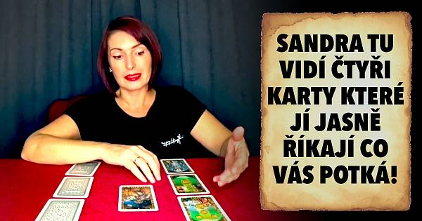 SANDRA TU VIDÍ ČTYŘI KARTY, KTERÉ JÍ JASNĚ ŘÍKAJÍ, CO VÁS POTKÁ!